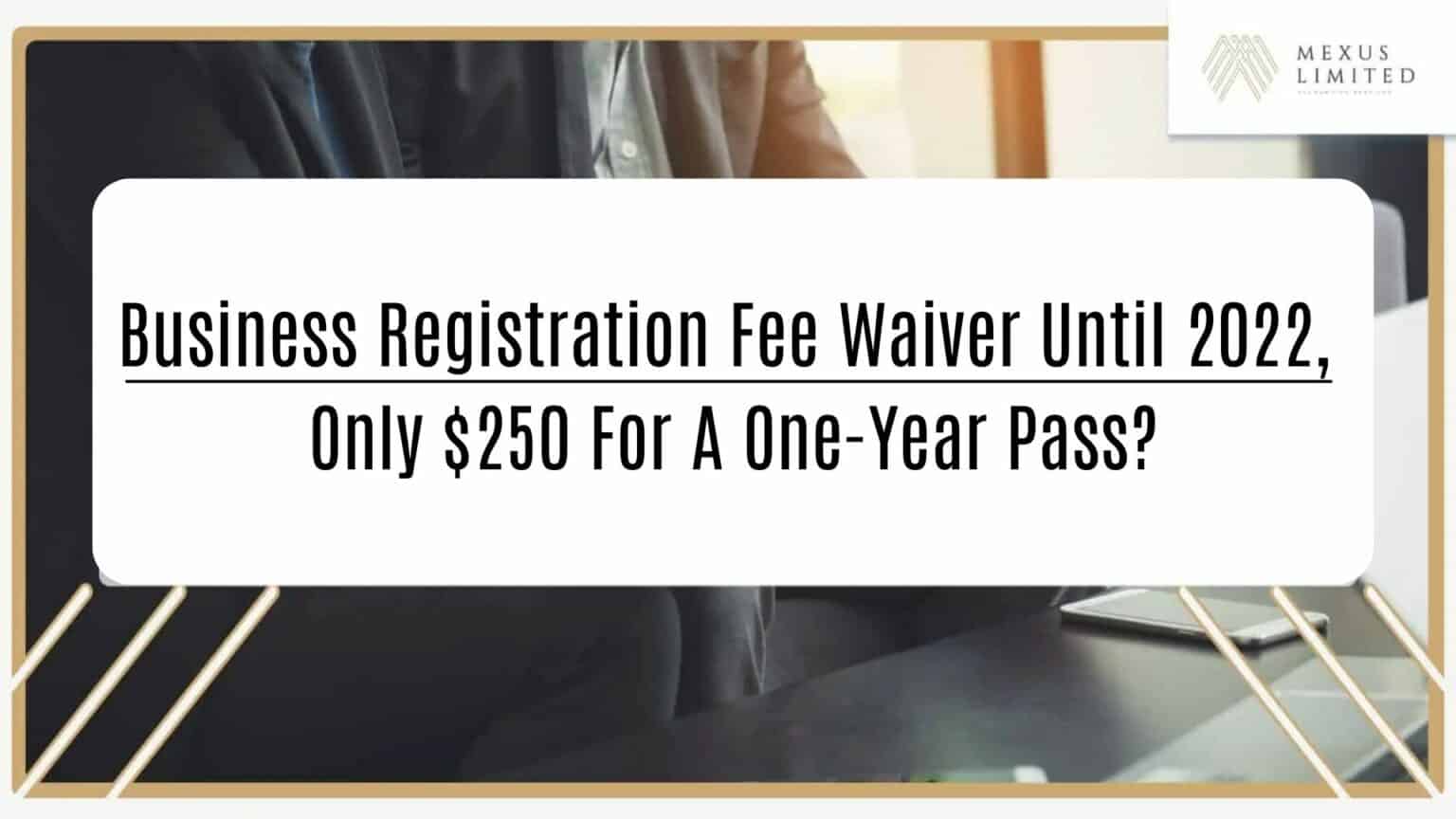 Business registration fee waiver until 2022, only $250 for a one-year ...